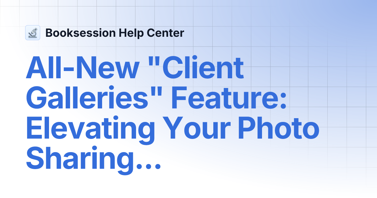 All-New "Client Galleries" Feature: Elevating Your Photo Sharing Experience! | Booksession Help ...